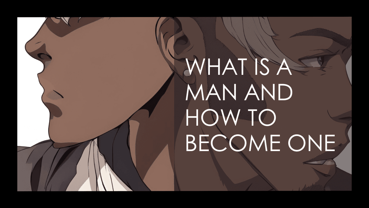 "What Is A Man And How to Become One" - Self Improvement